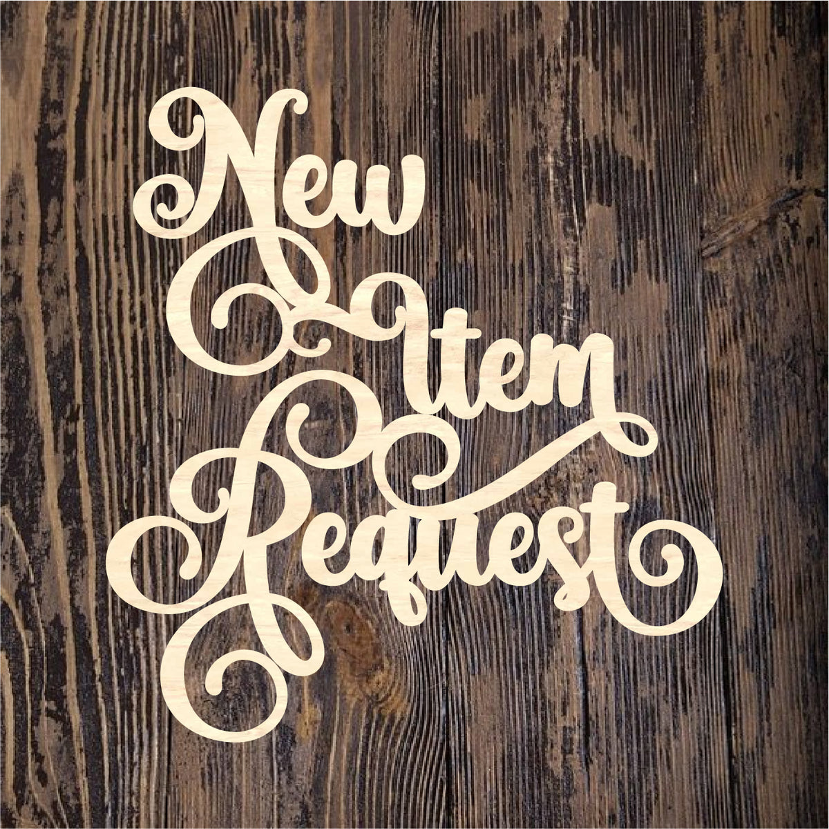 Custom/New Item Requests – Home Creations Milling & Signage