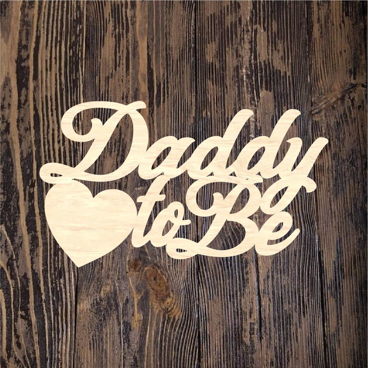 Daddy to Be – Home Creations Milling & Signage