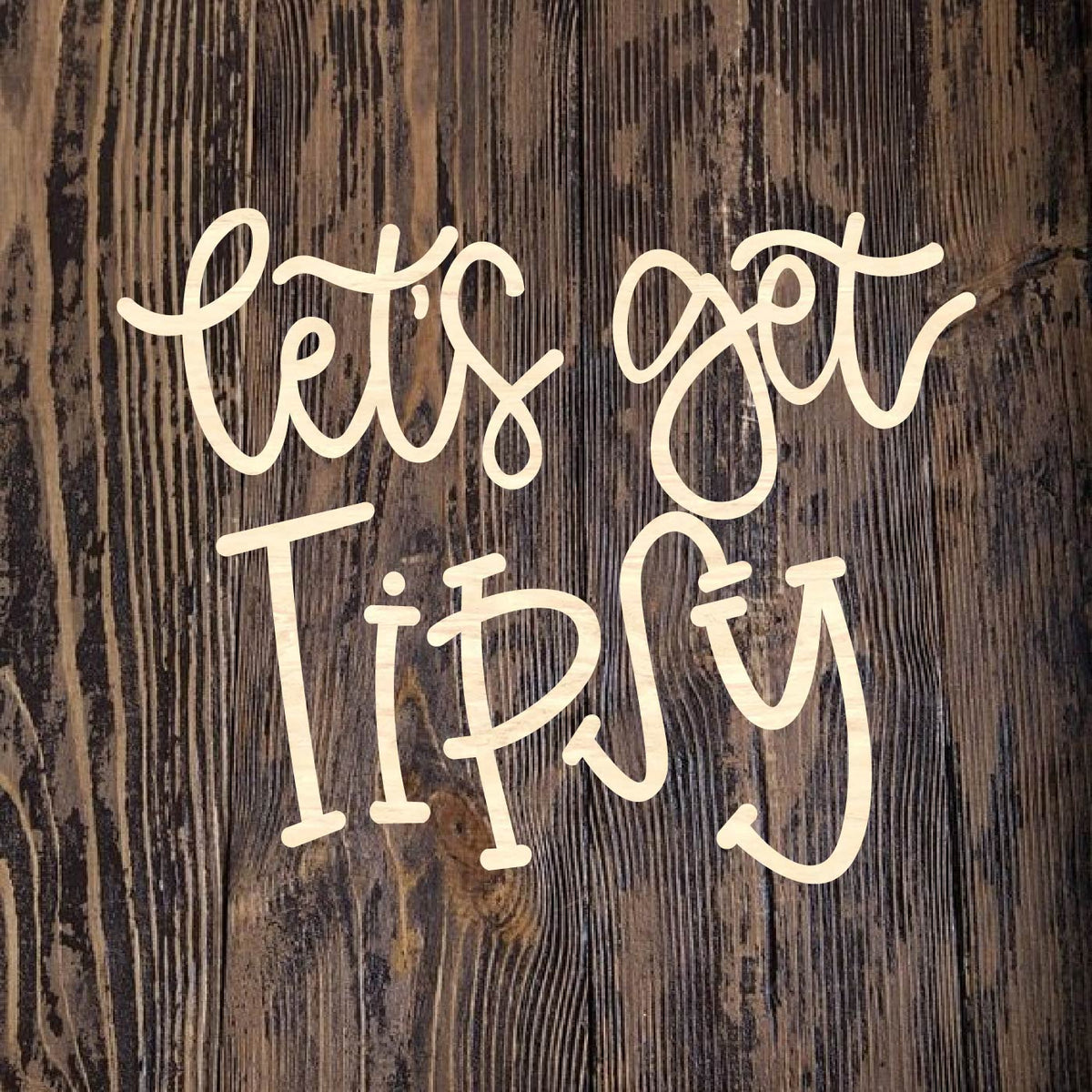HCD Lets Get Tipsy – Home Creations Milling & Signage
